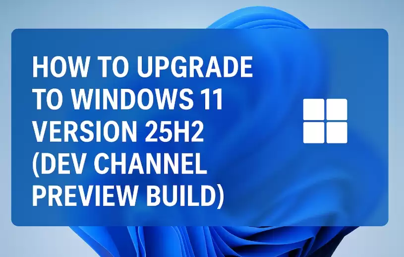How to Upgrade to Windows 11 Version 25H2 (Dev Channel Preview Build) - Digital Tech ...