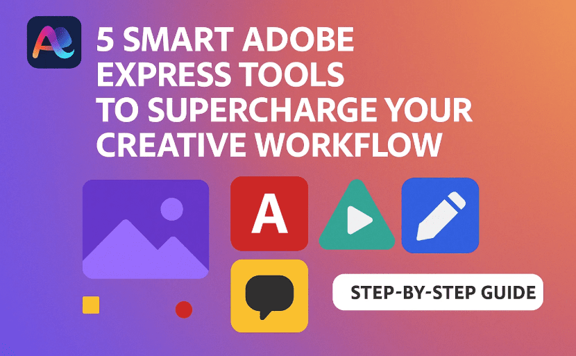 5 Smart Adobe Express Tools to Supercharge Your Creative Workflow (Step-by-Step Guide) - Digital ...