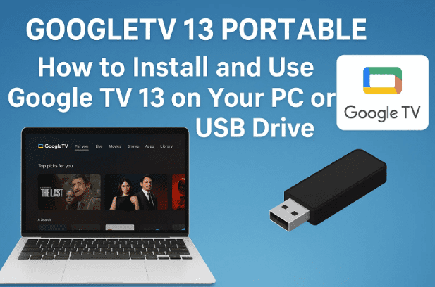 🖥️ GOOGLETV 13 PORTABLE: How to Install and Use Google TV 13 on Your PC ...